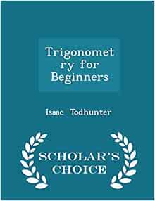 Trigonometry for Beginners - Scholar's Choice Edition: Todhunter, Isaac ...