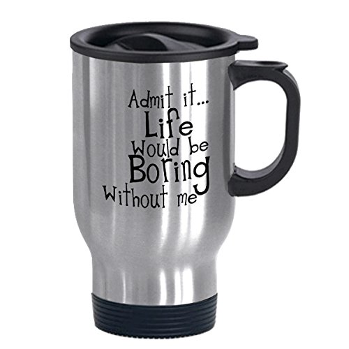 CTIGERS Funny Mug Admit It Life Would Be Boring Without Me Hummor Quote ...