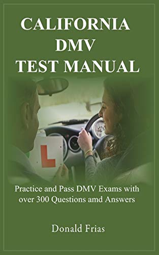 CALIFORNIA DMV TEST MANUAL: Practice and Pass DMV Exams with over 300 ...