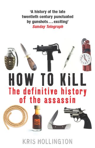 How to Kill: The Definitive History of the Assassin: Hollington, Kris ...