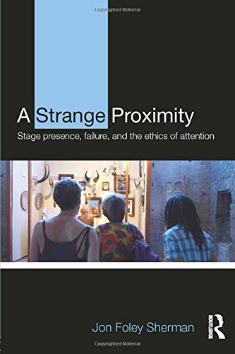 A Strange Proximity: Stage Presence, Failure, and the Ethics of ...