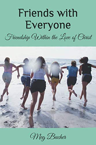 Friends with Everyone: Friendship Within the Love of Christ: Bucher ...