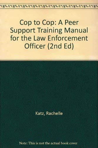 Cop to Cop: A Peer Support Training Manual for the Law Enforcement ...