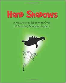 Hand Shadows: A Kids Activity Book With Over 50 Amazing Shadow Puppets ...