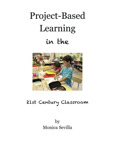 Project Based Learning in the 21st Century Classroom: Sevilla, Monica ...
