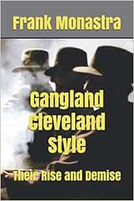 Gangland Cleveland Style: The Rise and Demise (The Cleveland Mafia ...