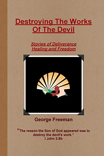 Destroying The Works Of The Devil: Freeman, George: 9780557652884 ...