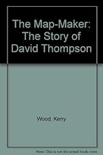 The Map-Maker: The Story of David Thompson by Kerry Wood | LibraryThing