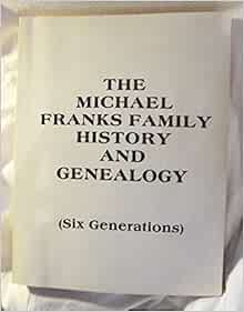The Michael Franks family history and genealogy: (six generations ...