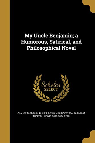 My Uncle Benjamin; a Humorous, Satirical, and Philosophical Novel ...