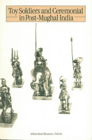 Toy Soldiers and Ceremonial in Post-Mughal India : Digby, Simon, Harle ...