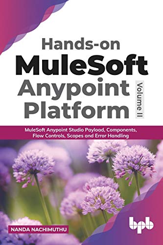 Hands-on MuleSoft Anypoint platform Volume 2: MuleSoft Anypoint Studio ...