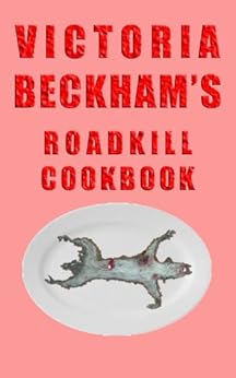 Amazon.com: Victoria Beckham's Roadkill Cookbook: The thin woman's ...