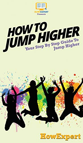 How To Jump Higher: Your Step By Step Guide To Jump Higher: HowExpert ...