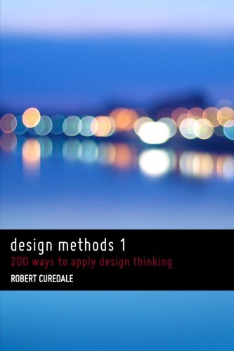 Design Methods 1: 200 ways to apply design thinking (Volume 1 ...
