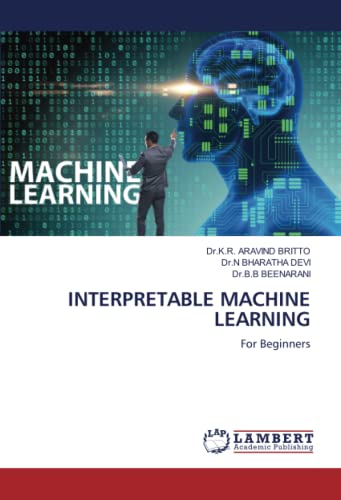 INTERPRETABLE MACHINE LEARNING: For Beginners: ARAVIND BRITTO, Dr.K.R., BHARATHA DEVI, Dr.N ...