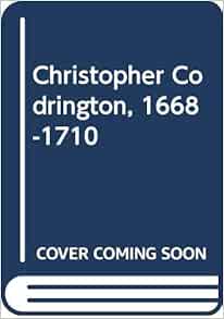 Christopher Codrington, 1668-1710: Harlow, Vincent Todd: 9780312048419 ...