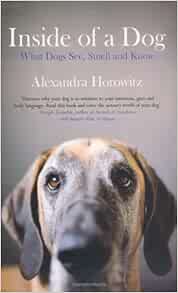 Inside of a Dog: What Dogs See, Smell, and Know by Alexandra Horowitz ...