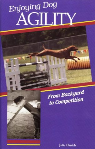 Enjoying Dog Agility: From Backyard to Competition: Daniels, Julie ...