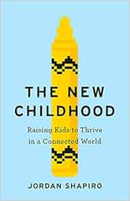 The New Childhood: Raising kids to thrive in a digitally connected ...