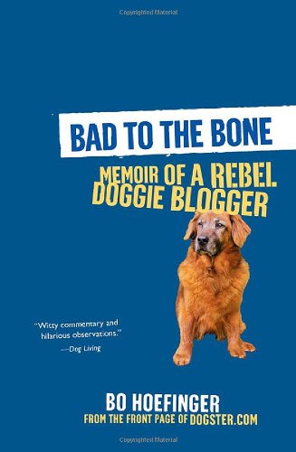 Bad to the Bone: Memoir of a Rebel Doggie Blogger: Hoefinger, Bo ...