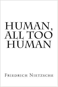 Human, All Too Human: Translated by Alexander Harvey: Nietzsche ...