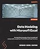 Data Modeling with Microsoft Excel: A comprehensive guide on how to model and analyze data using ...