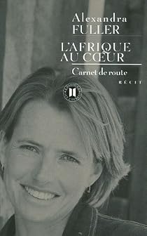 L'Afrique au coeur : Carnet de route - Alexandra Fuller - Babelio