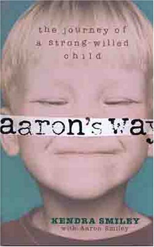 Aaron's Way: The Journey of a Strong-Willed Child: Smiley, Kendra ...