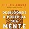 Desbloqueie o poder da sua mente: Programe o seu subconsciente para se libertar das dores e ...