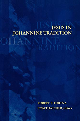 JESUS IN JOHANNINE TRADITION: ROBERT FORTNA, Tom Thatcher ...