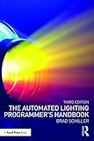 Automated Lighting: The Art and Science of Moving Light in Theatre, Live Performance, and ...