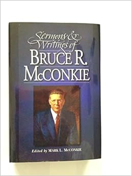 Sermons & Writings of Bruce R. McConkie: Edited by Mark L. McConkie ...