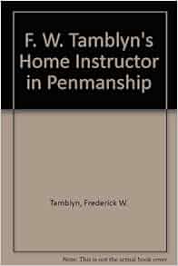 F. W. Tamblyn's Home Instructor in Penmanship: Frederick W. Tamblyn ...