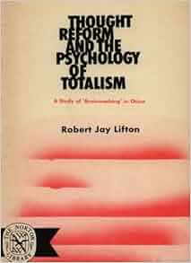 Thought Reform and the Psychology of Totalism: Robert Jay Lifton ...