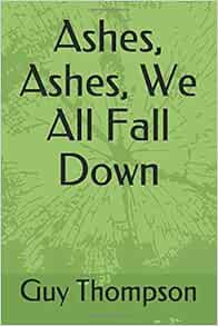 Ashes, Ashes, We All Fall Down: Thompson, Guy, Thompson, Guy ...