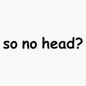 Amazon.com: so no head? Sticker Vinyl Bumper Sticker 6 Mil Thick - Size ...