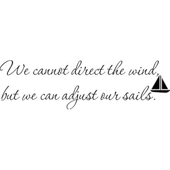 Amazon.com: We cannot direct the wind, but we can adjust our sails ...