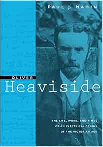 Oliver Heaviside: The Life, Work, and Times of an Electrical Genius of ...