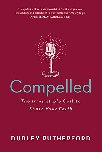 Compelled: The Irresistible Call to Share Your Faith: Rutherford ...