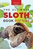 Sloths The Ultimate Sloth Book for Kids: 100+ Amazing Sloth Facts ...