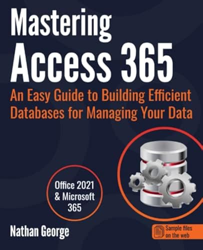 Mastering Access 365: An Easy Guide to Building Efficient Databases for ...