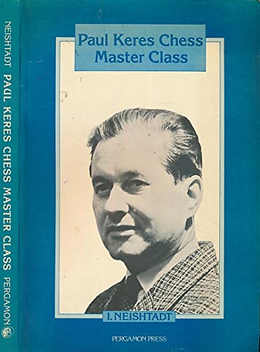 Paul Keres Chess Master Class: IAkov I. Neishtadt, Kenneth P. Neat ...