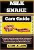 MILK SNAKE Care Guide: A Complete Manual On Raising Snakes As Pets ...