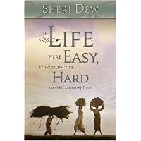 If Life Were Easy, It Wouldn't Be Hard: And Other Reassuring Truths ...