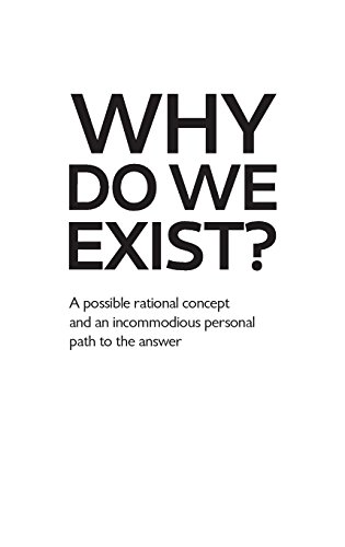 Why Do We Exist?: A possible rational concept and an incommodious ...