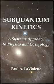 Subquantum Kinetics: LaViolette, Paul A: 9780964202573: Amazon.com: Books