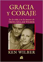 Gracia Y Coraje: En la vida y en la muerte de Treya Killam Wilber ...