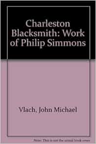 Amazon.com: Charleston Blacksmith: The Work of Philip Simmons ...