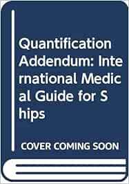 Quantification Addendum: International Medical Guide for Ships: World ...